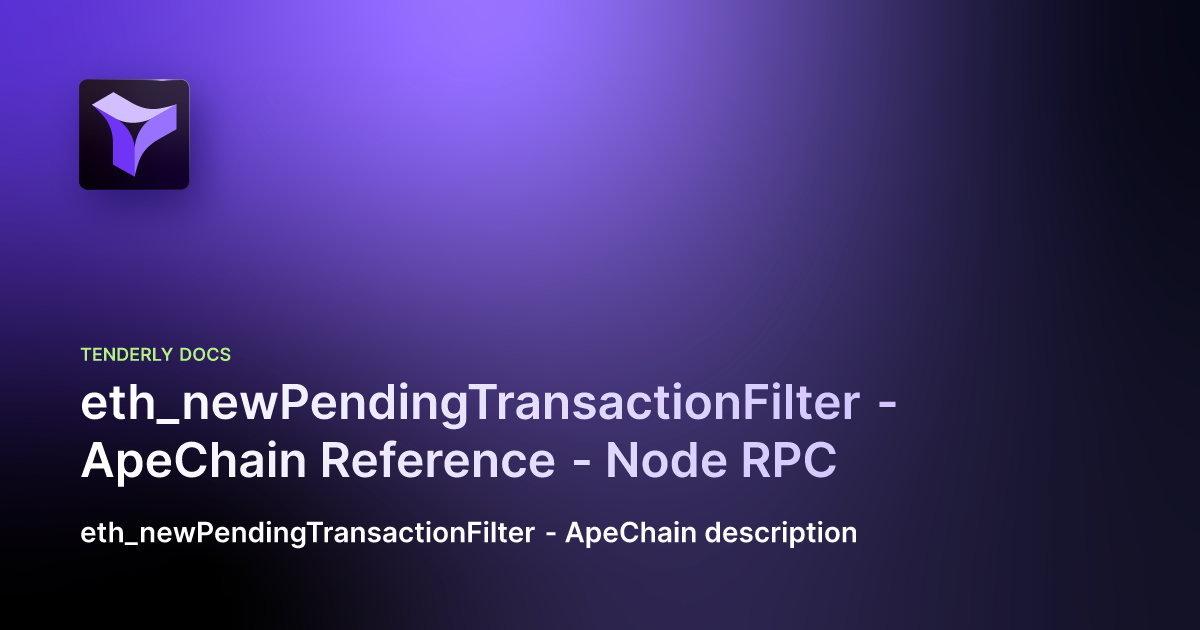eth_newPendingTransactionFilter - ApeChain Reference - Node RPC | Tenderly Documentation
