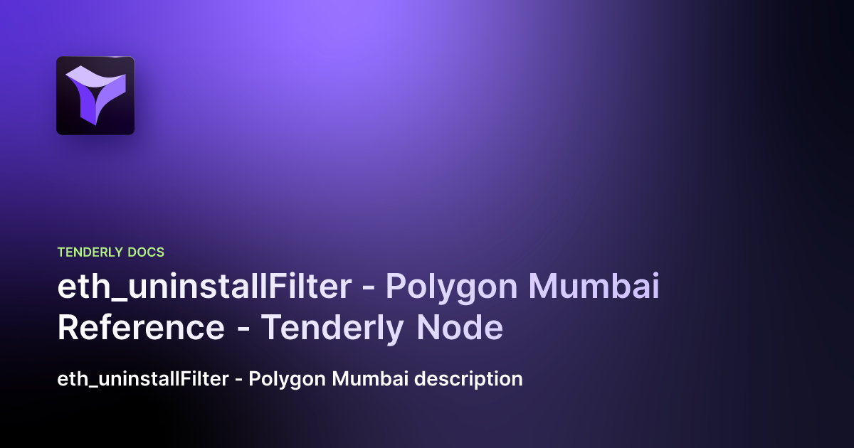 eth_uninstallFilter - Polygon Mumbai Reference - Tenderly Node | Tenderly Docs
