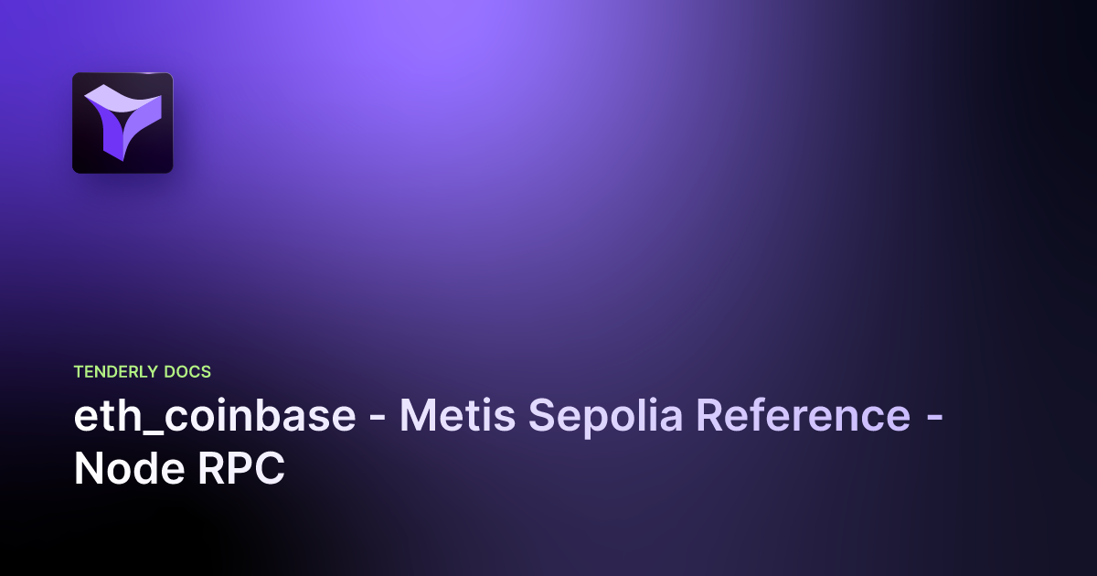 eth_coinbase - Metis Sepolia Reference - Node RPC | Tenderly Documentation
