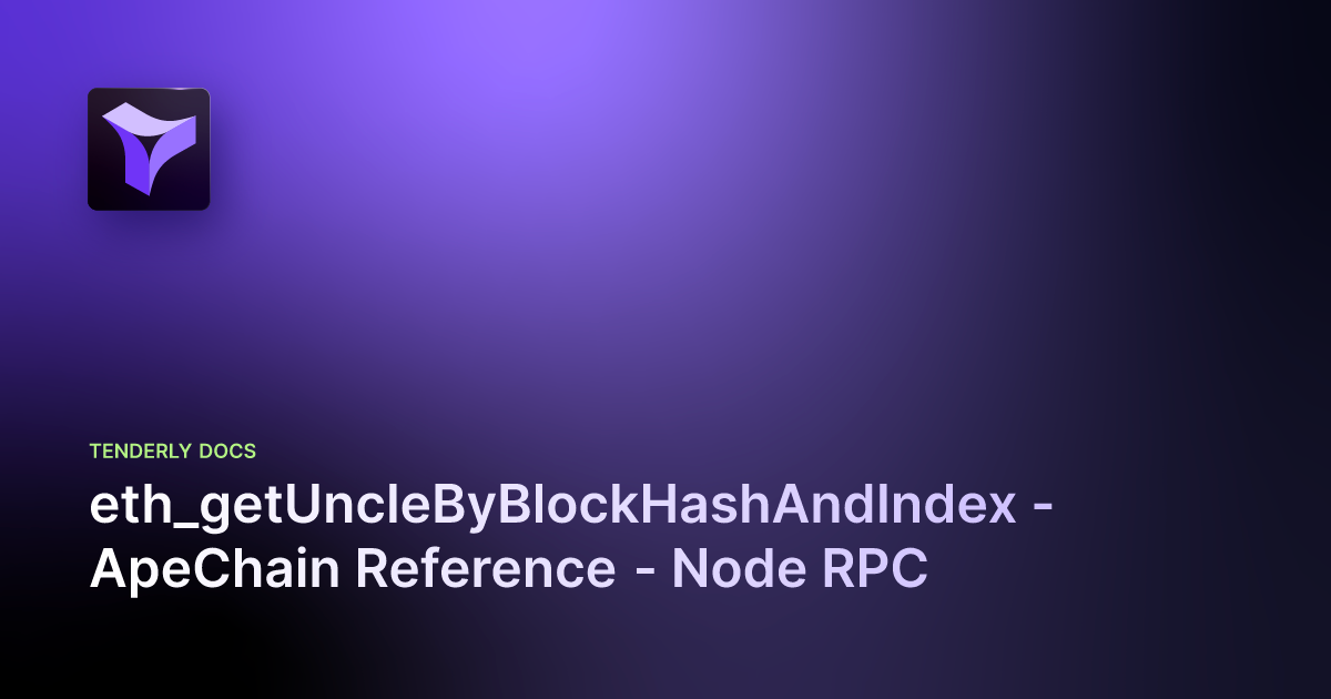eth_getUncleByBlockHashAndIndex - ApeChain Reference - Node RPC | Tenderly Documentation