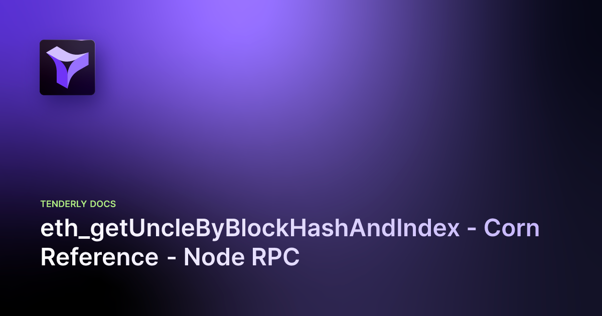 eth_getUncleByBlockHashAndIndex - Corn Reference - Node RPC | Tenderly Documentation
