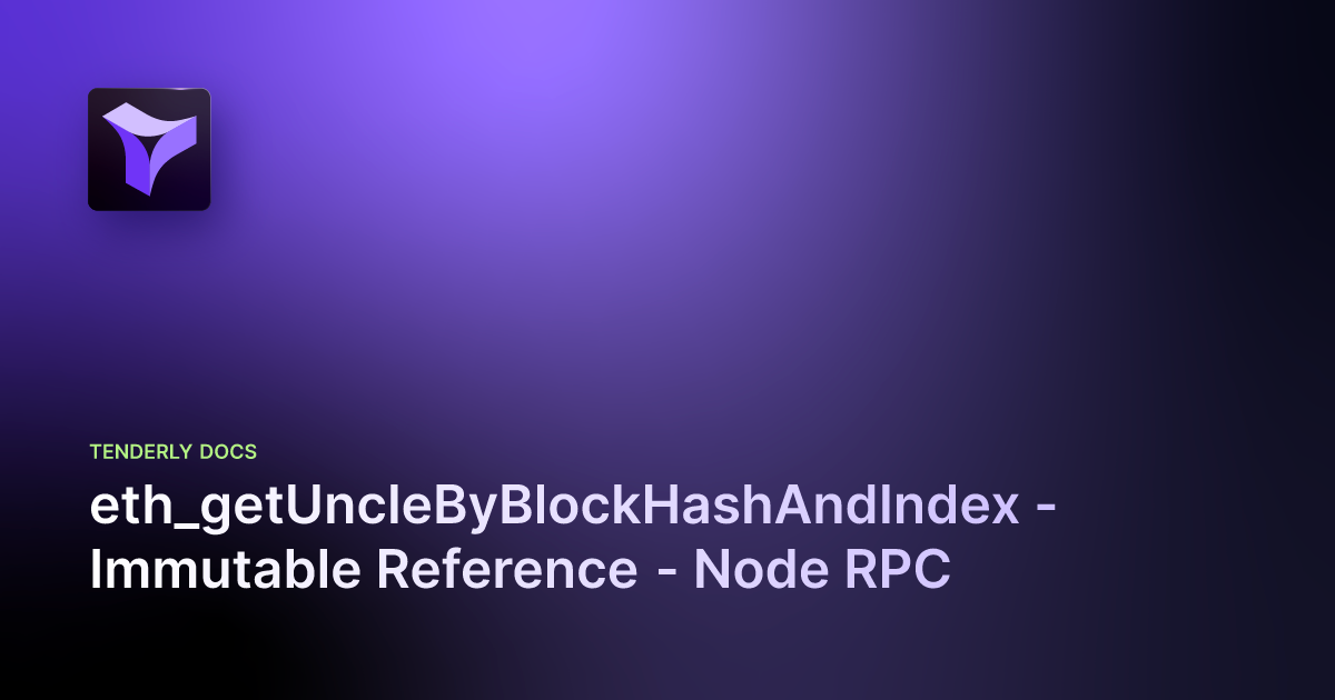 eth_getUncleByBlockHashAndIndex - Immutable Reference - Node RPC | Tenderly Documentation