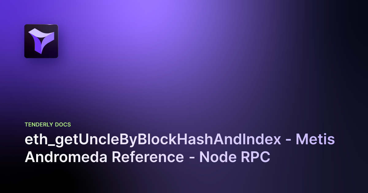eth_getUncleByBlockHashAndIndex - Metis Andromeda Reference - Node RPC | Tenderly Documentation