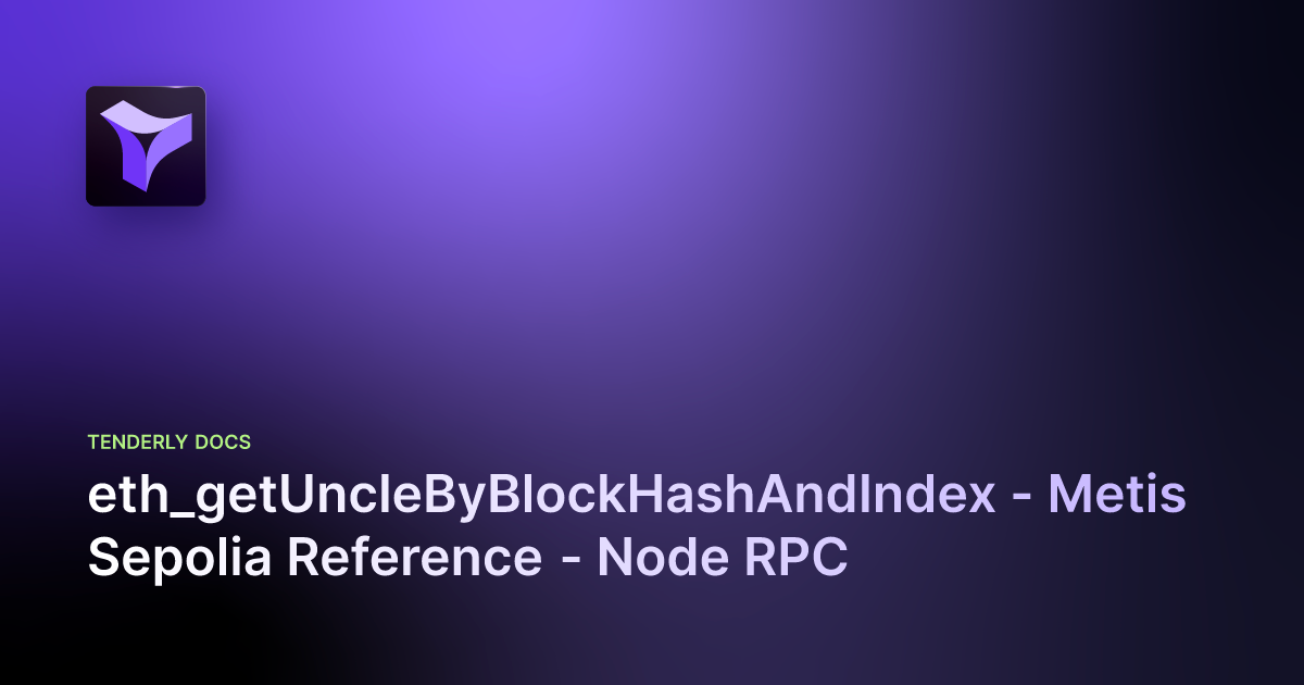 eth_getUncleByBlockHashAndIndex - Metis Sepolia Reference - Node RPC | Tenderly Documentation