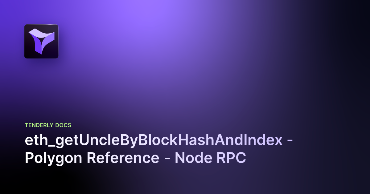 eth_getUncleByBlockHashAndIndex - Polygon Reference - Node RPC | Tenderly Documentation