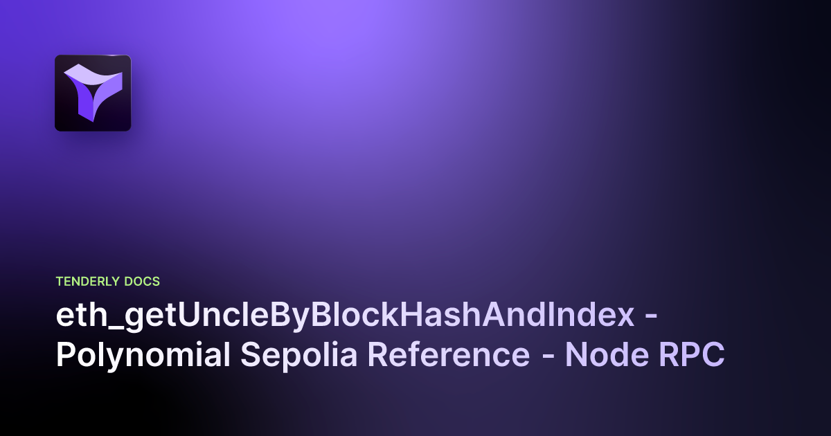 eth_getUncleByBlockHashAndIndex - Polynomial Sepolia Reference - Node RPC | Tenderly Documentation