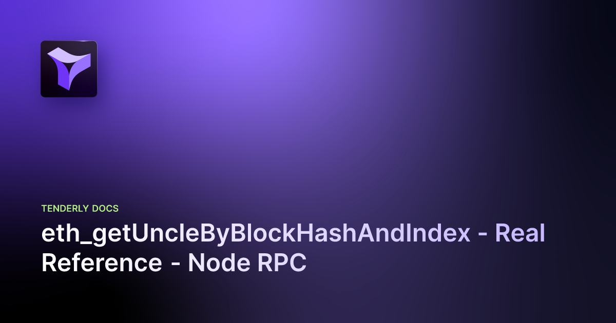 eth_getUncleByBlockHashAndIndex - Real Reference - Node RPC | Tenderly Documentation
