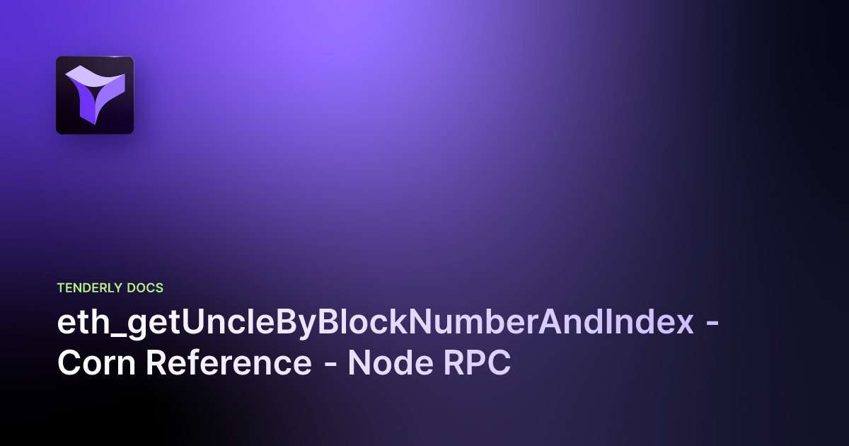 eth_getUncleByBlockNumberAndIndex - Corn Reference - Node RPC | Tenderly Documentation