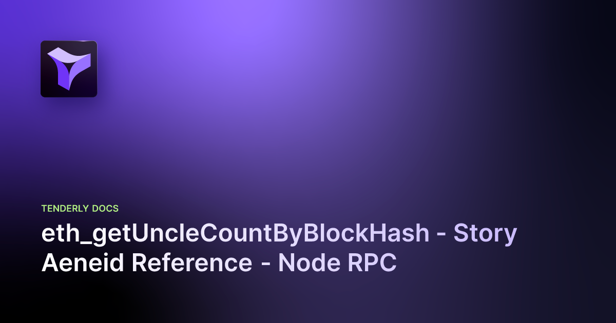 eth_getUncleCountByBlockHash - Story Aeneid Reference - Node RPC | Tenderly Documentation