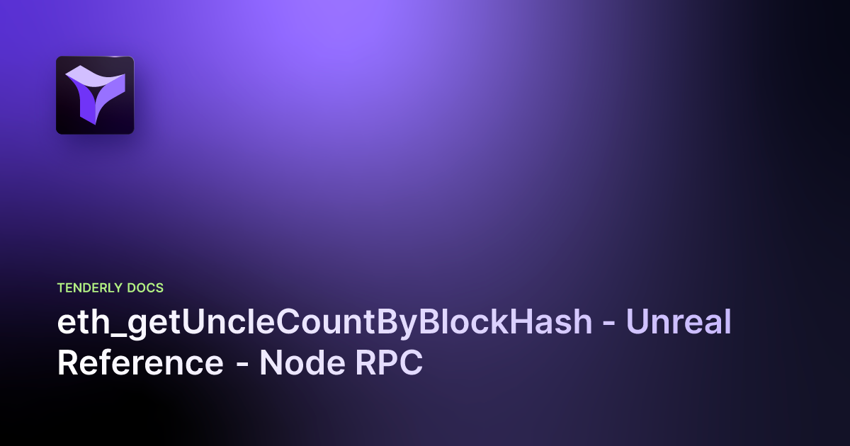 eth_getUncleCountByBlockHash - Unreal Reference - Node RPC | Tenderly Documentation