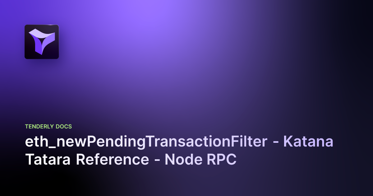 eth_newPendingTransactionFilter - Katana Tatara Reference - Node RPC | Tenderly Documentation