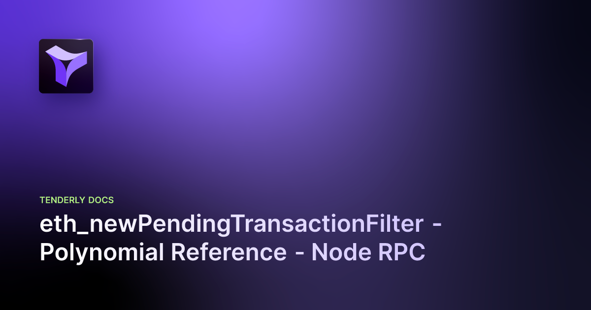 eth_newPendingTransactionFilter - Polynomial Reference - Node RPC | Tenderly Documentation