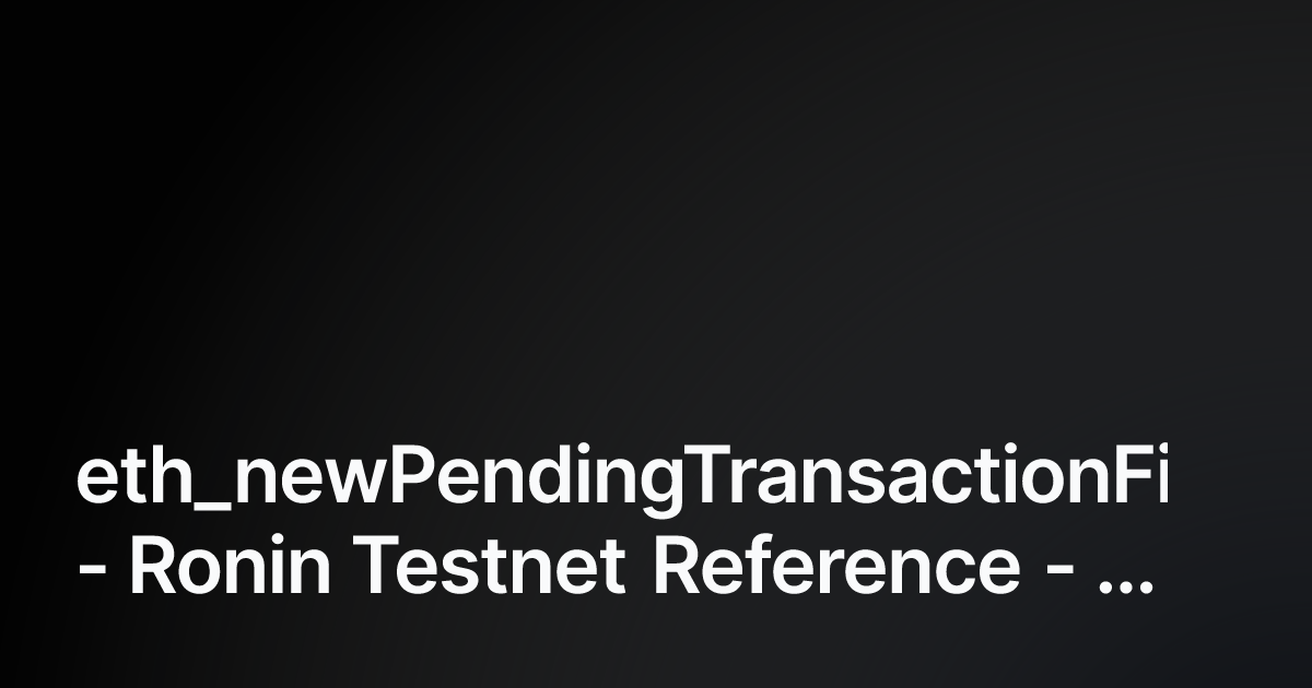 eth_newPendingTransactionFilter - Ronin Testnet Reference - Node RPC ...