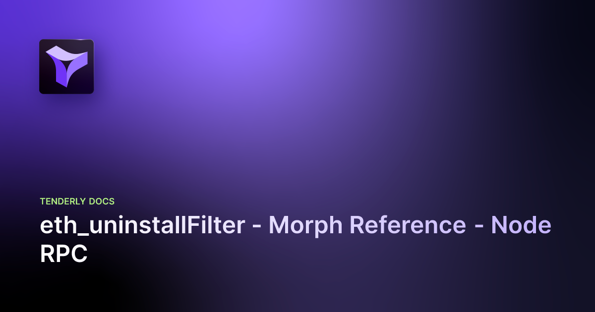 eth_uninstallFilter - Morph Reference - Node RPC | Tenderly Documentation